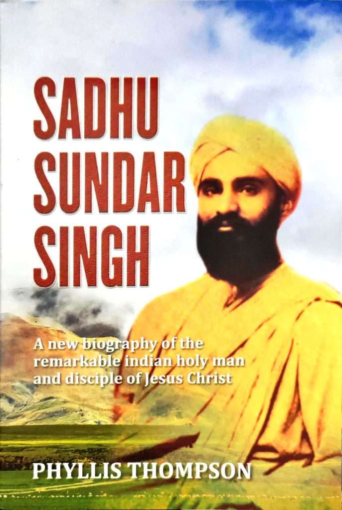 Sadhu Sundar Singh: A New Biography Of The Remarkable Indian Holy Man & Disciple Of Jesus Christ ...