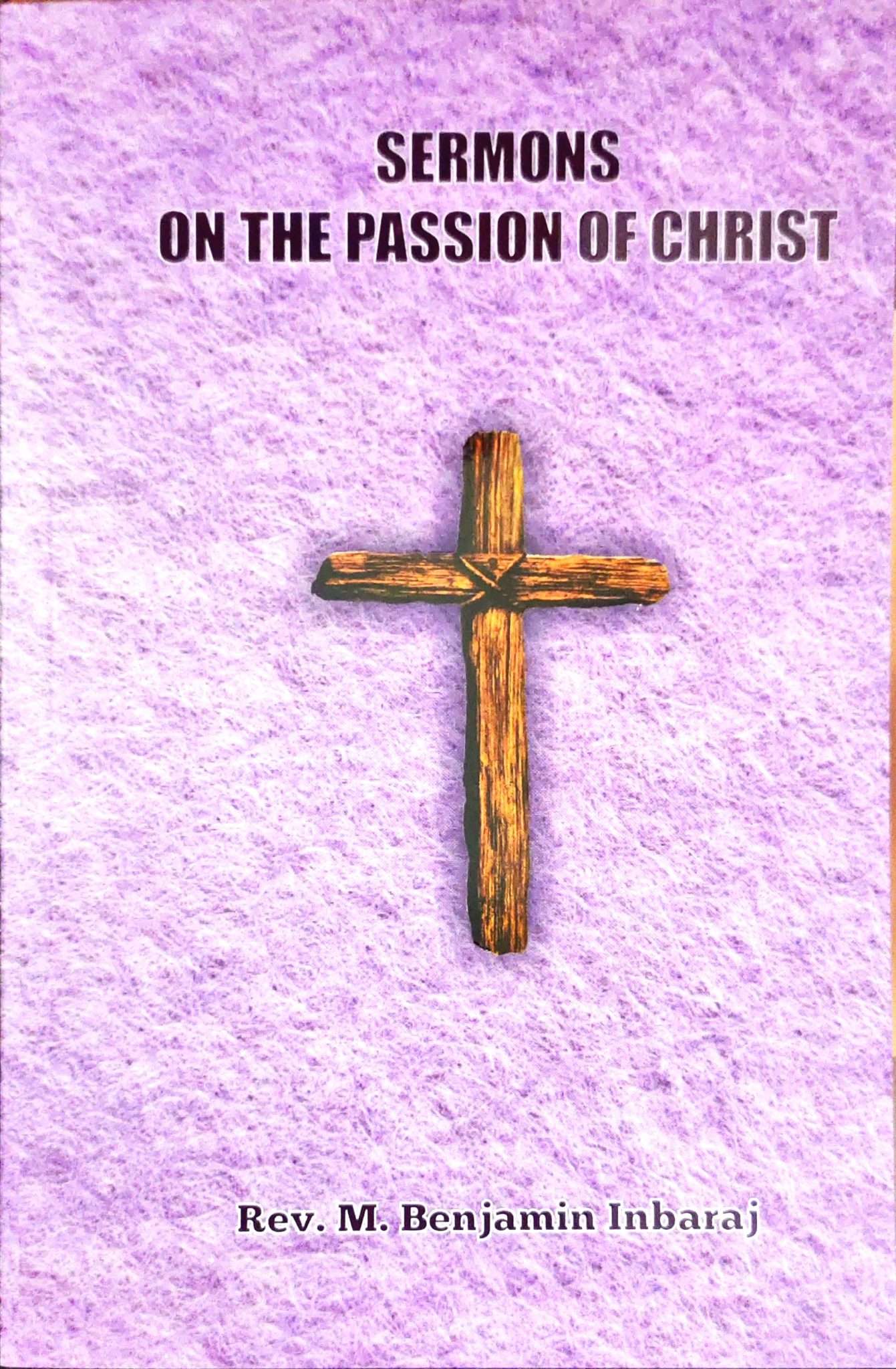 Sermons On The Passion Of Christ: by- Rev. M. Benjamin Inbaraj ...