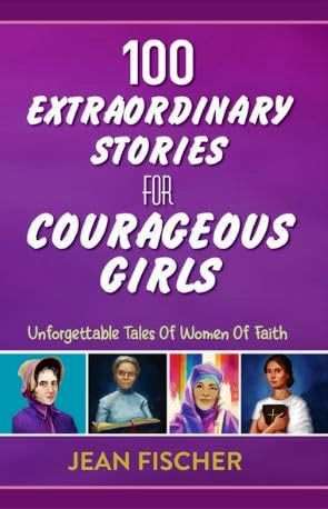 100 Extraordinary Stories For Courageous Girls: by- Jean Fischer (O ...