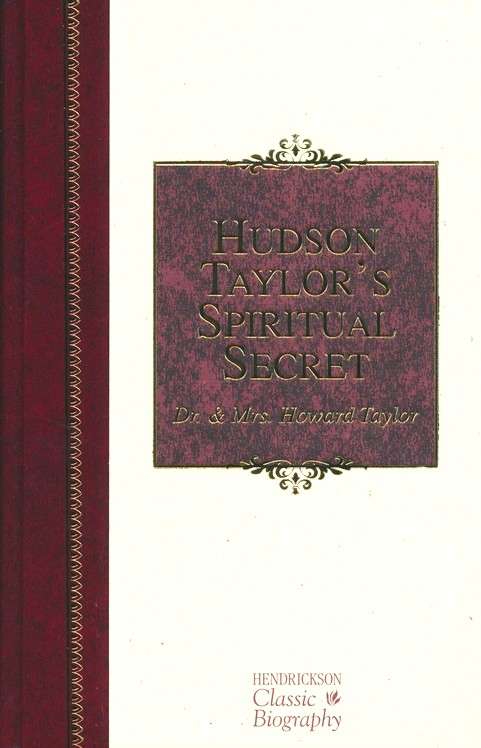 Hudson Taylor's Spiritual Secret: by- Dr. & Mrs. Howard Taylor [24 ...