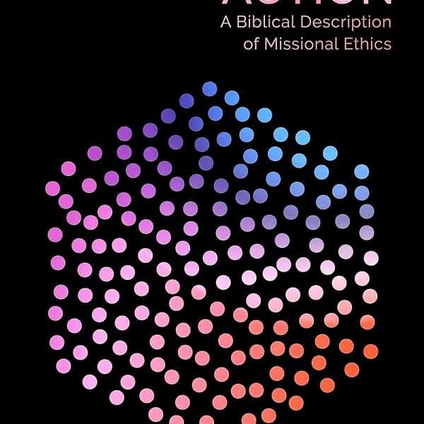 Mission In Action - A Biblical Description of Missional Ethics: by ...
