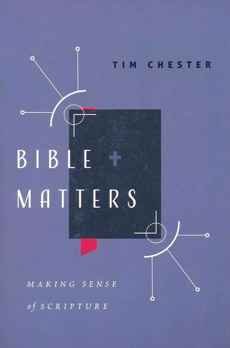 Bible Matters: Making Sense Of Scripture: by- Tim Chester [24] (ISBN ...