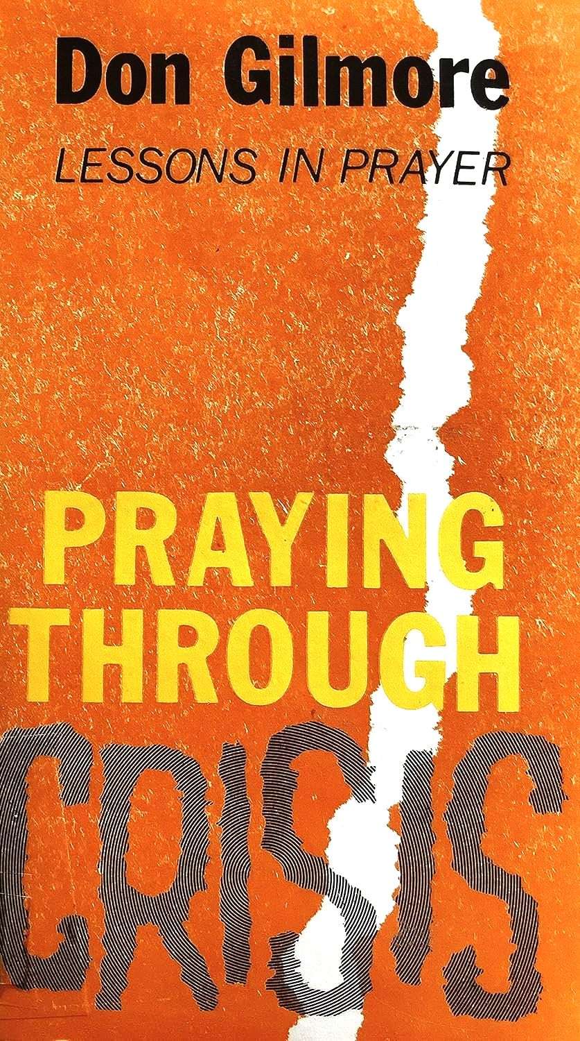Praying Through Crisis: Lessons In Prayer: by- Don Gilmore [CLC ...