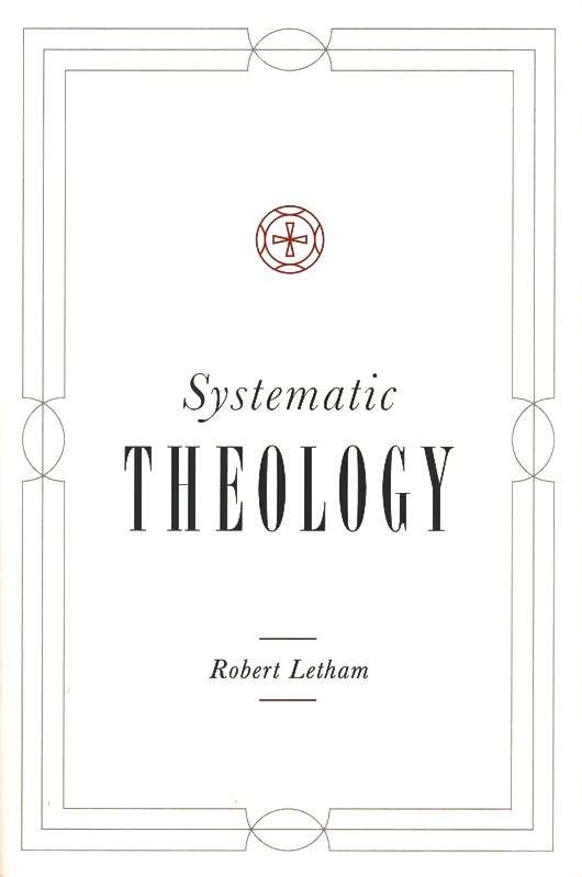 Systematic Theology: by- Robert Letham (ISBN:9780891077381 ...