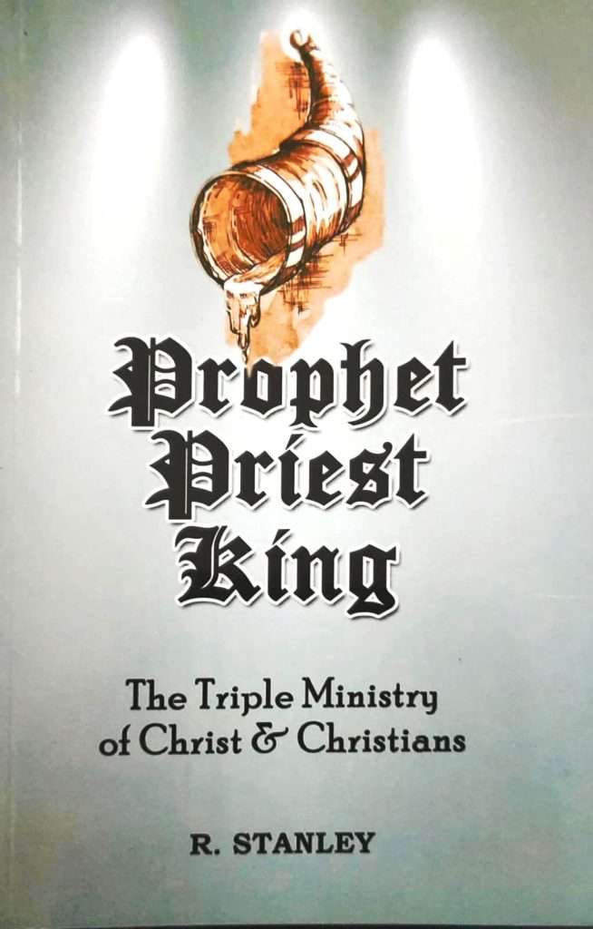 Prophet Priest King: The Triple Ministry Of Christ & Christians: by- R ...